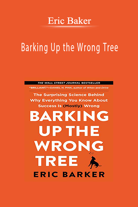 Eric Baker - Barking Up The Wrong Tree - The Surprising Science Behind ... Eric Baker - Barking Up The Wrong Tree - The Surprising Science Behind ...