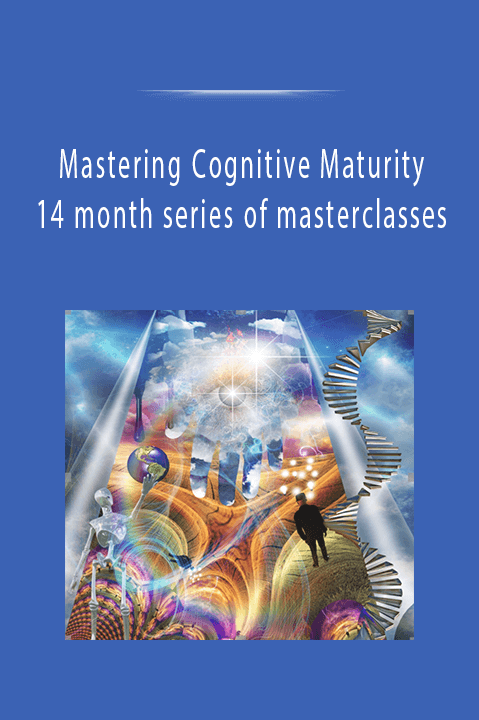 Mastering Cognitive Maturity - 14 Month Series Of Masterclasses Mastering Cognitive Maturity - 14 Month Series Of Masterclasses