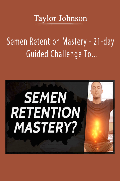 Taylor Johnson Semen Retention Mastery 21 Day Guided Challenge To